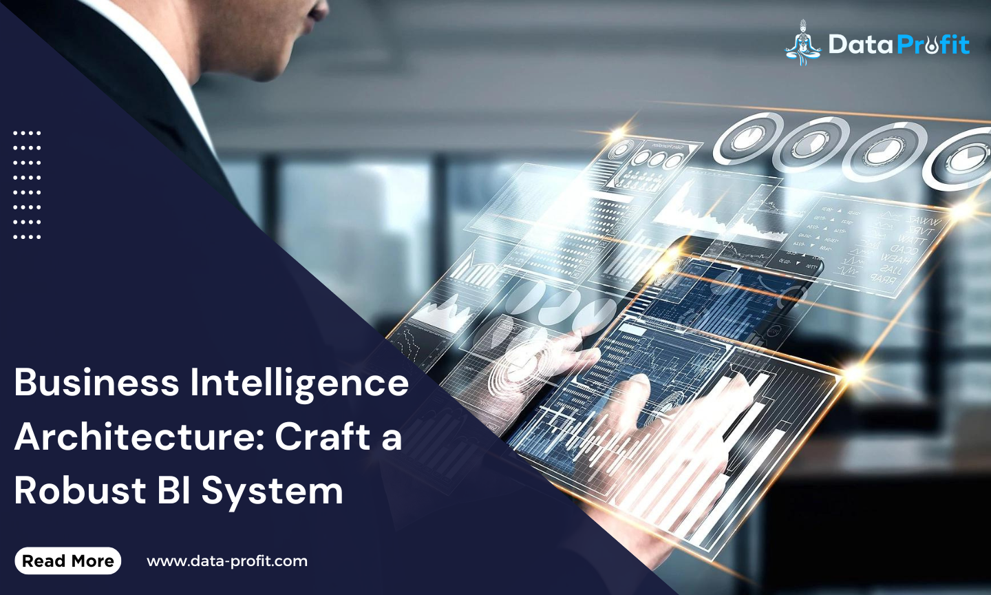 Business Intelligence Architecture: Craft a Robust BI System Business Intelligence Architecture: Craft a Robust BI System